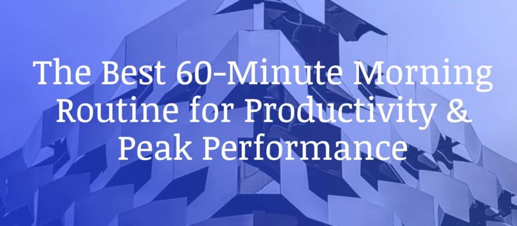 The Best 60-Minute Morning Routine for Productivity & Peak Performance