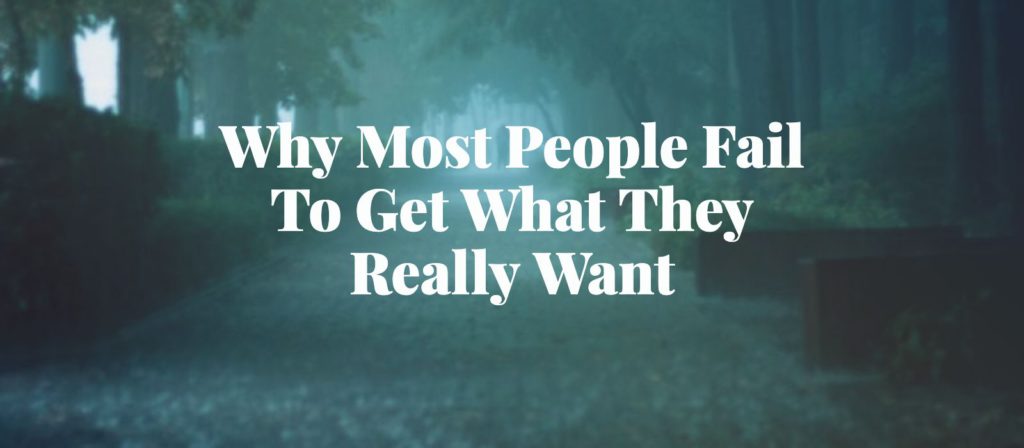 The #1 Reason Why Most People Fail To Get What They Really Want - The ...