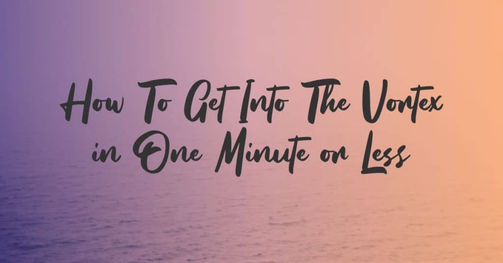 How To Get Into The Vortex in One Minute or Less - The Joy Within