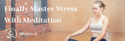Finally Master Stress With Meditation - The Joy Within