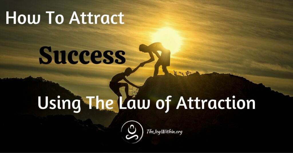 How To Attract Success Using The Law of Attraction - The Joy Within