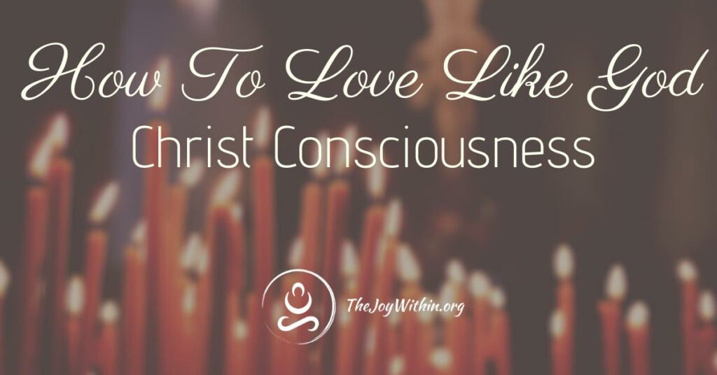 How To Love Like God: The Christ Consciousness - The Joy Within