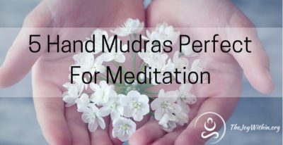 5 Hand Mudras Perfect For Meditation - The Joy Within