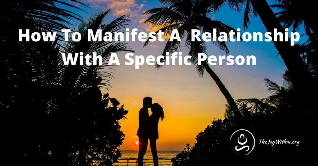 How To Manifest A Relationship With A Specific Person - The Joy Within