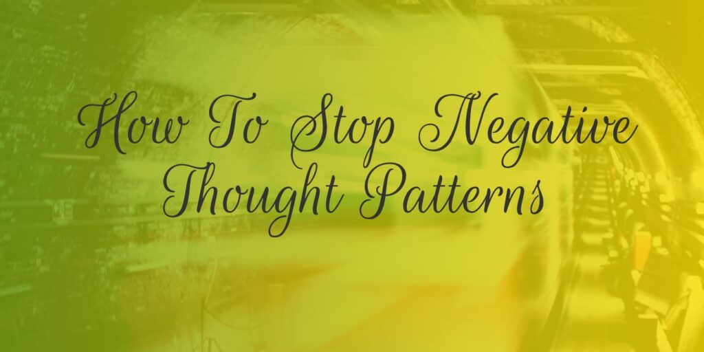 How To Stop Negative Thought Patterns - The Joy Within