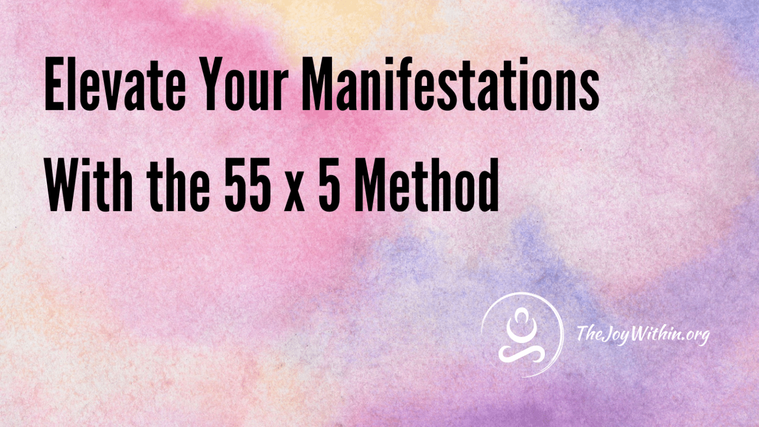 Elevate Your Manifestations With the 55 x 5 Method - The Joy Within