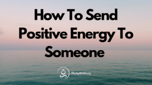 How To Send Positive Energy To Someone - The Joy Within