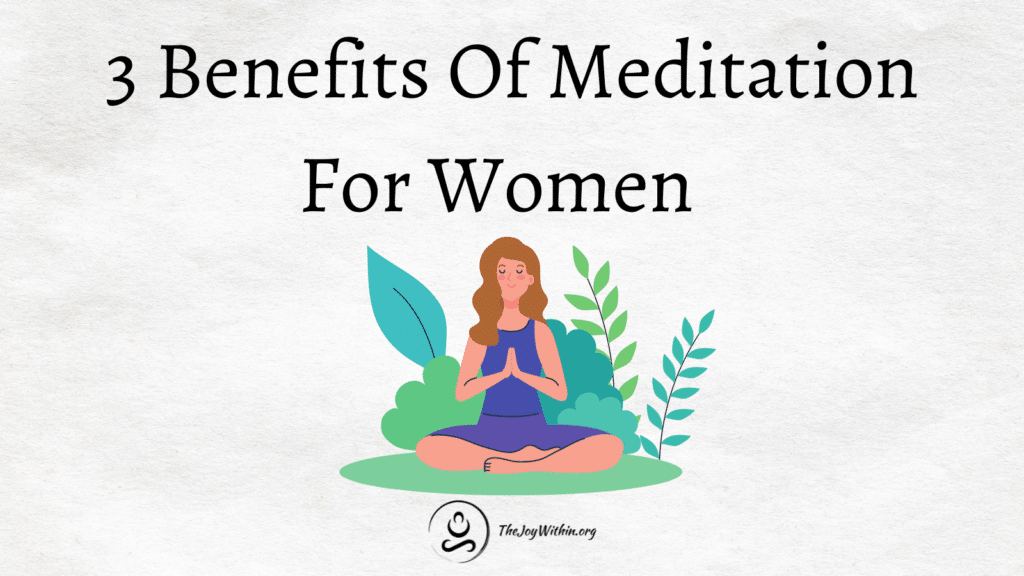 3 Benefits Of Meditation For Women - The Joy Within