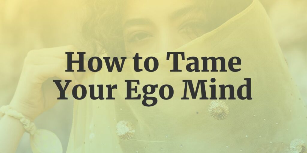 How To Tame Your Ego-Mind in 3 Steps - The Joy Within