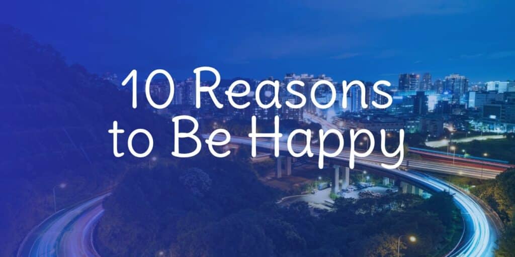 10 Simple Reasons to Be Happy In Life, Right Now - The Joy Within