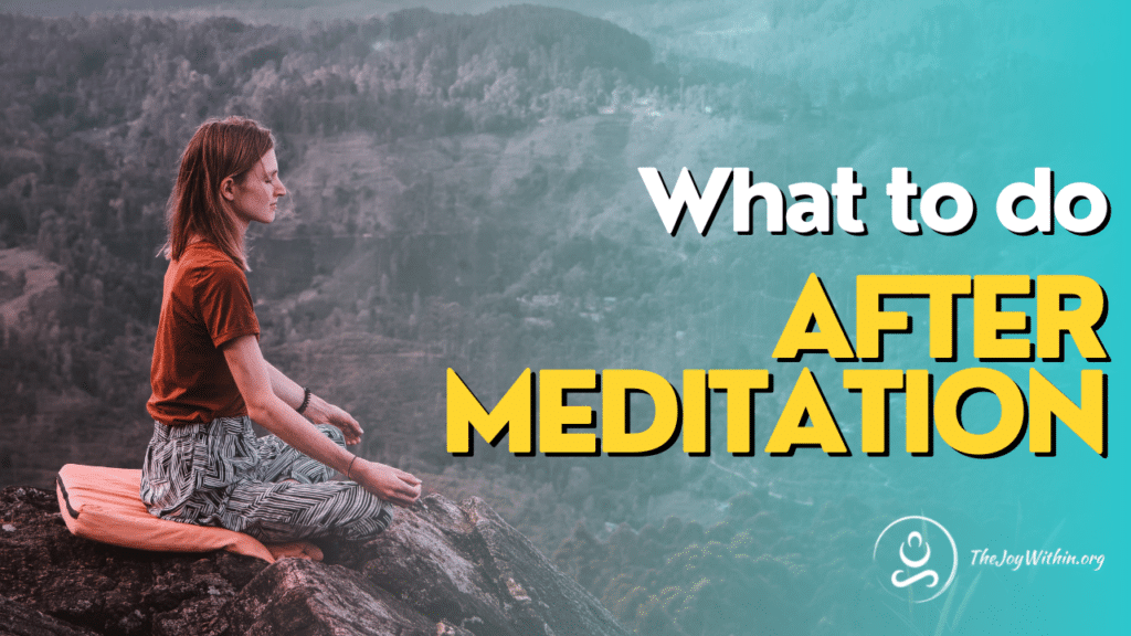7 Essential Things To Do After Meditation - The Joy Within